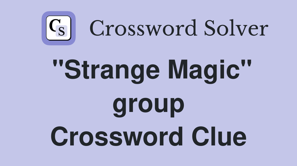 "Strange Magic" group - Crossword Clue Answers - Crossword Solver